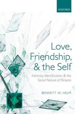 Love, Friendship, and the Self: Intimacy, Identification, and the ...