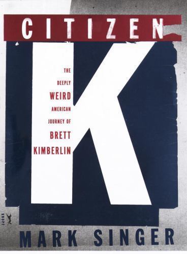 Citizen K: The Deeply Weird American Journey of Brett Kimberlin ...