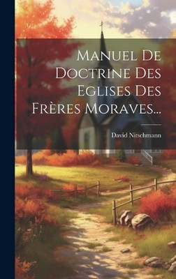 Manuel De Doctrine Des Eglises Des Frres Moraves... by David Nitschmann ...