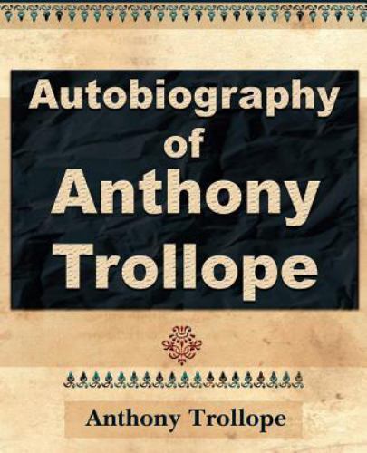 Anthony Trollope - Autobiography - 1912 by Anthony Trollope (2006 ...