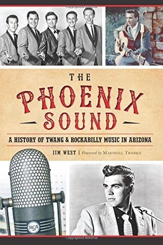 THE PHOENIX SOUND: A HISTORY OF TWANG AND ROCKABILLY MUSIC By Jim West ...