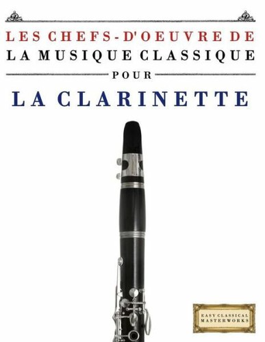 Les Chefs-D'oeuvre de la Musique Classique Pour la Clarinette : Pièces ...