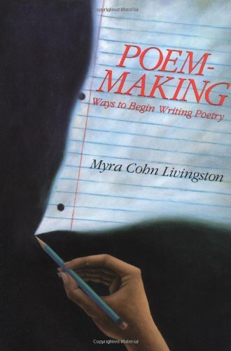 POEM-MAKING: WAYS TO BEGIN WRITING POETRY By Myra Cohn Livingston ...