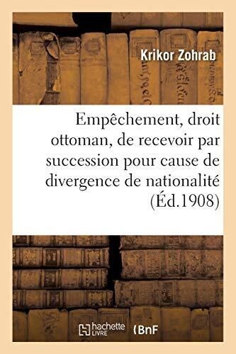 De l'Empechement, en droit ottoman, de recevoir par succession ...