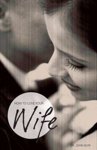 How to Love Your Wife - Paperback By Buri, John R - GOOD 9781598864854 ...