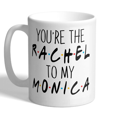 You're The Rachel to My Monica - Best Friends - Mug | eBay UK