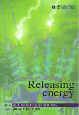 Releasing Energy : How Methodists and Anglicans Can Grow Together by ...