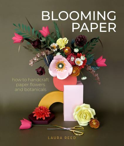 Blooming Paper: How to Handcraft Paper Flowers and Botanicals by Reed ...