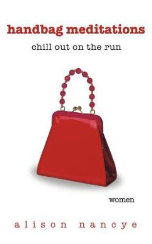 Handbag Meditations : Chill Out on the Run by Alison Nancye (2012 ...