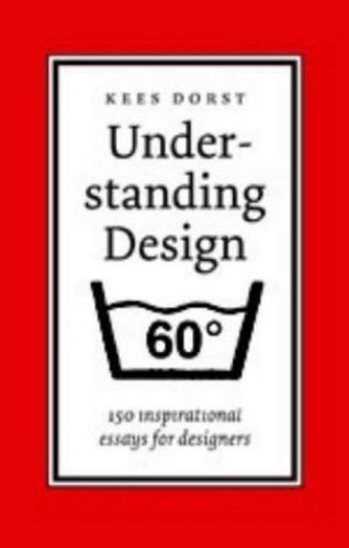 Understanding Design : 150 Reflections on Being a Designer by Kees ...