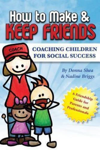 How to Make and Keep Friends: Coaching Children for Social Success by ...