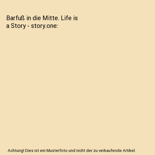 Barfuß in die Mitte. Life is a Story - story.one, Barbara Fath ...