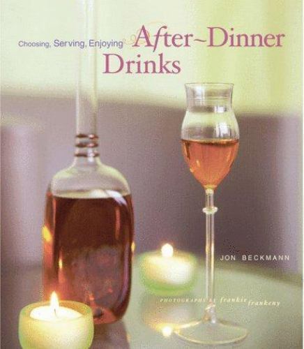 After Dinner Drinks : Choosing, Serving and Enjoying by Jon Beckmann ...