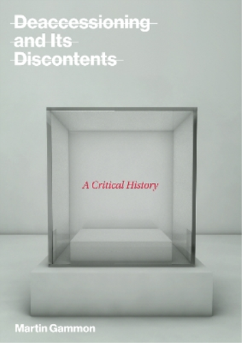 Martin Gammon Deaccessioning and its Discontents (Relié) MIT Press ...