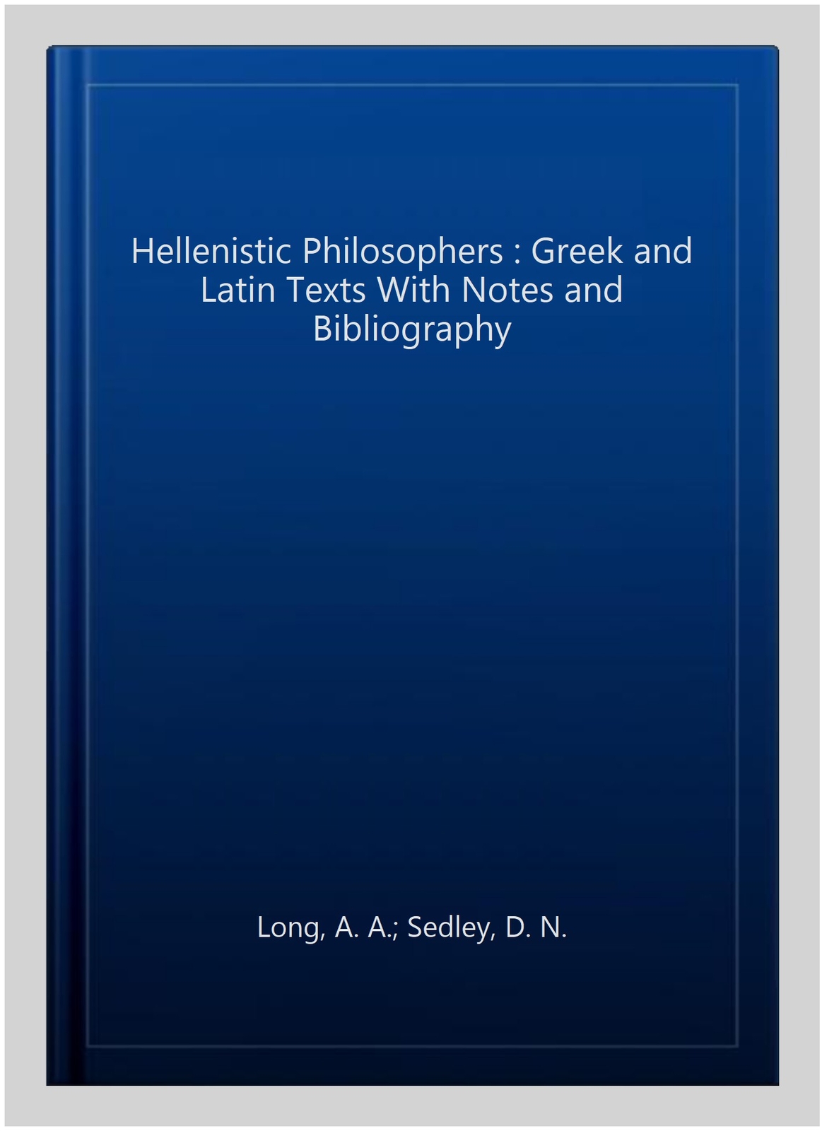 Hellenistic Philosophers Vol. 2 : Greek and Latin Texts with Notes and ...