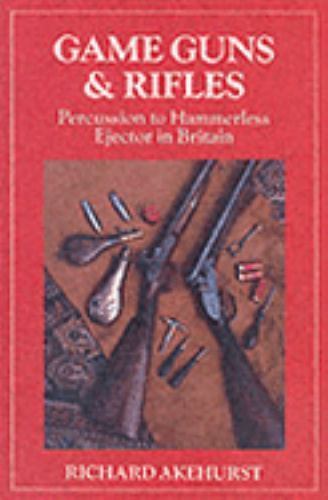 Games Guns and Rifles : Percussion to Hammerless by Richard Akehurst ...