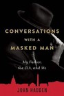 Conversations with a Masked Man: My Father, the Cia, and Me by Hadden ...