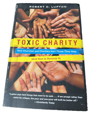 Toxic Charity : How Churches and Charities Hurt Those They Help (and ...
