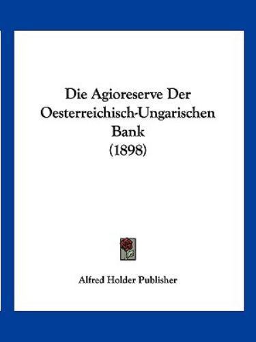 Die Agioreserve der Oesterreichisch-Ungarischen Bank by Alfred Holder ...