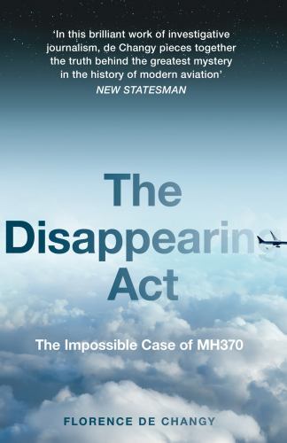 The Disappearing ACT: The Impossible Case of Mh370 by De Changy ...