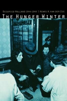 The Hunger Winter: Occupied Holland, 1944-1945 by Henri a Van Der Zee ...