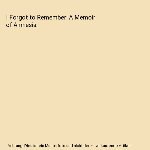 I Forgot to Remember: A Memoir of Amnesia, Su Meck, Daniel de Visé ...
