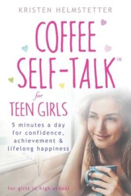 Coffee Self-Talk for Teen Girls: 5 Minutes a Day for Confidence ...