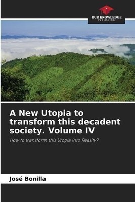 New Utopia to transform this decadent society. Volume IV 9786206976424 ...