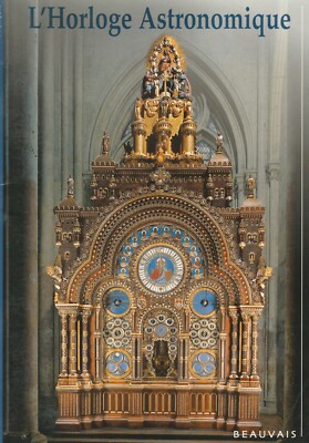 L'HORLOGE ASTRONOMIQUE DE LA CATHEDRALE DE BEAUVAIS DE IANIK GOUX ...