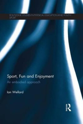 Sport, Fun and Enjoyment: An Embodied Approach (Routledge Studies in ...
