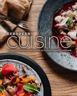 European Cuisine Authentic European Recipes in an Easy European by ...