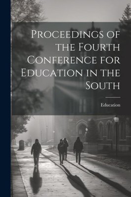 Proceedings of the Fourth Conference for Education in the South by ...