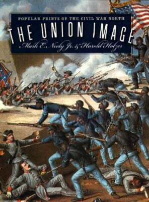 Union Image: Popular Prints of the Civil War North by PhD Neely, Mark E ...