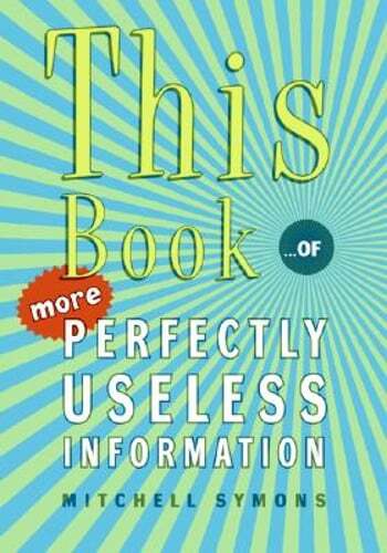 This Book: ...of More Perfectly Useless Information by Mitchell Symons ...