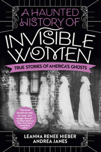 A Haunted History of Invisible Women: True Stories of Americas Ghosts ...