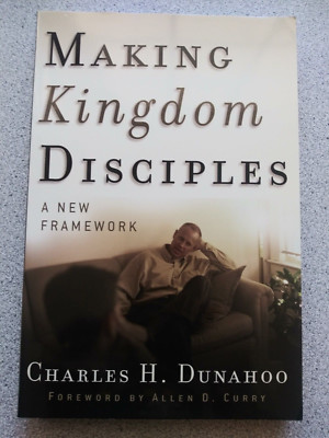 Making Kingdom Disciples: A New Framework by Charles H. Dunahoo (2005 ...