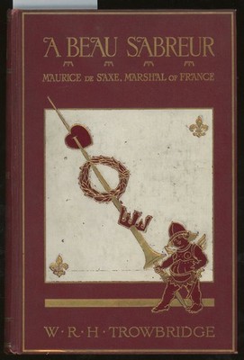 W R H Trowbridge / Beau Sabreur Mauriece De Saxe Marshal of France His ...