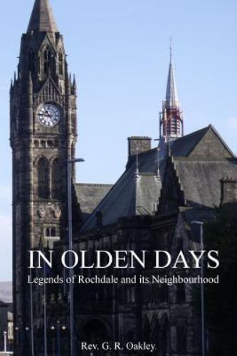 In Olden Days - Legends of Rochdale and Its Neighbourhood by G. R ...