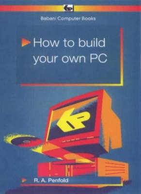 How to Build Your Own PC (Babani computer books) By R. A. Penfol | eBay