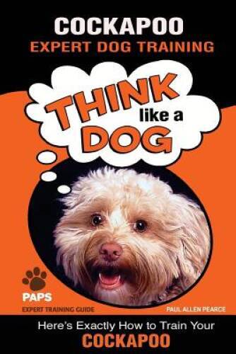 COCKAPOO Expert Dog Training: Think Like a Dog Heres Exactly How to T ...