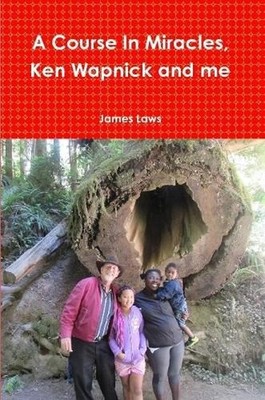A Course In Miracles, Ken Wapnick and me by James Laws (English ...