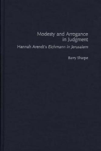 Modesty and Arrogance in Judgment : Hannah Arendt's Eichmann in ...