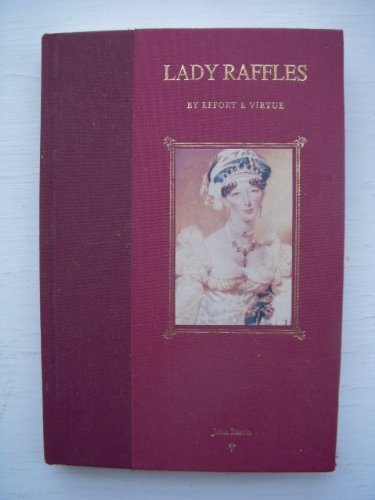 Lady Raffles, 1786-1858: By effort & vi..., John Bastin 9813002840 ...
