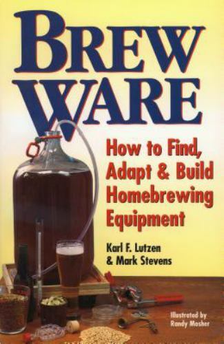 Brew Ware : How to Find, Adapt and Build Homebrewing Equipment by Mark ...