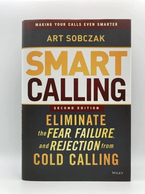 Smart Calling: Eliminate the Fear, Failure, and Rejection from Cold ...