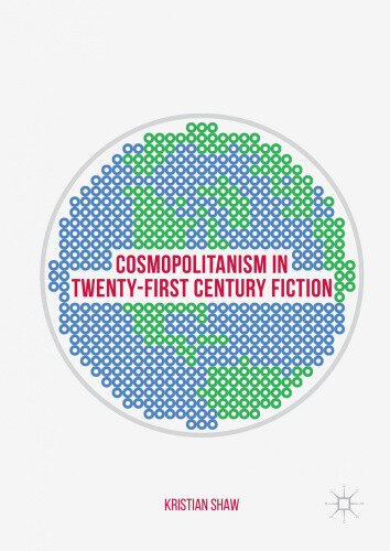 Cosmopolitanism in Twenty-First Century Fiction: 2017 by Shaw, Kristian ...