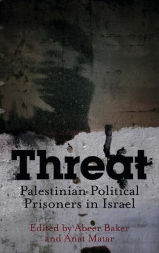Threat: Palestinian Political Prisoners in Israel by Anat Matar (2011 ...