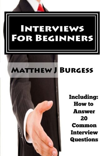 Interviews For Beginners: Including: How to Answer 20 Common Interview ...