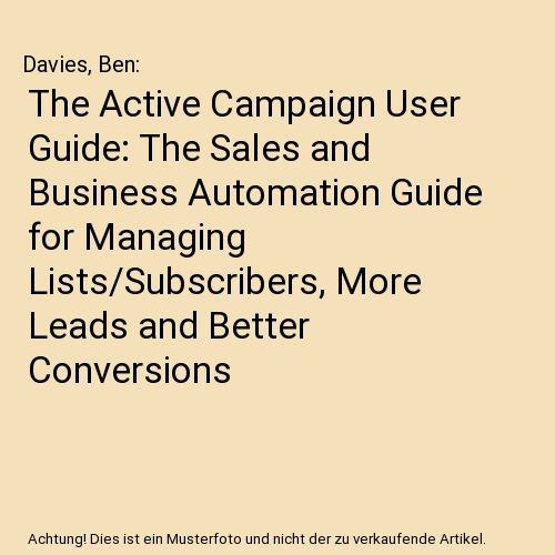 The Active Campaign User Guide: The Sales and Business Automation Guide for Mana 9798433952201 ...
