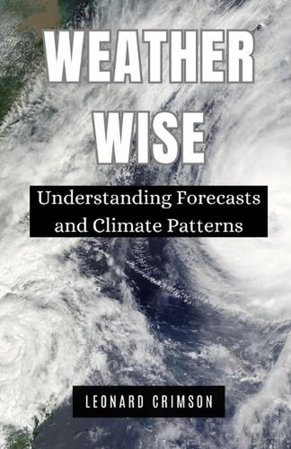 Weather Wise: Understanding Forecasts and Climate Patterns by Leonard ...